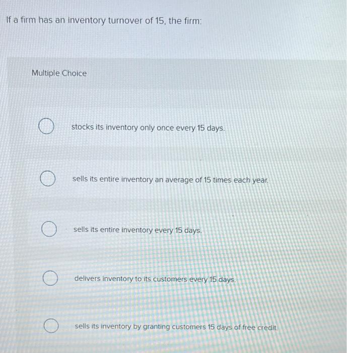 Solved If a firm has an inventory turnover of 15 , the firm: | Chegg.com