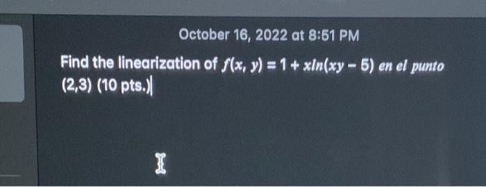 Solved Find the linearization of f(x,y)=1+xln(xy−5) en el | Chegg.com