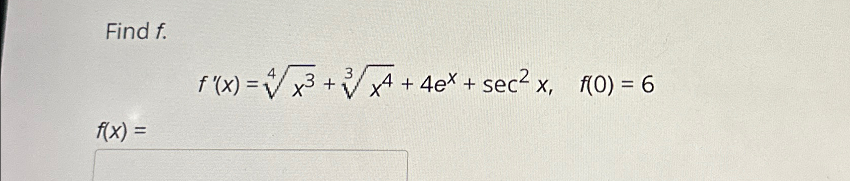 Find f.f(x)=,f'(x)=x34+x43+4ex+sec2x,f(0)=6 | Chegg.com