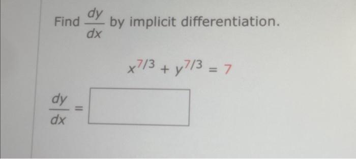 Solved Find dxdy by implicit differentiation. x7/3+y7/3=7 | Chegg.com