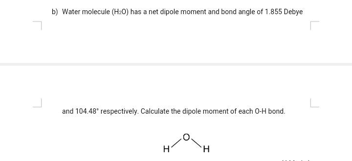 Solved b) Water molecule (H20) has a net dipole moment and | Chegg.com