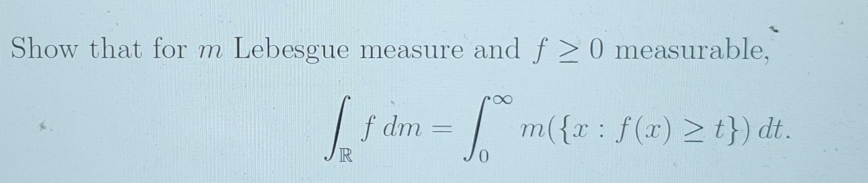 Solved Show that for m Lebesgue measure and f≥0 measurable, | Chegg.com