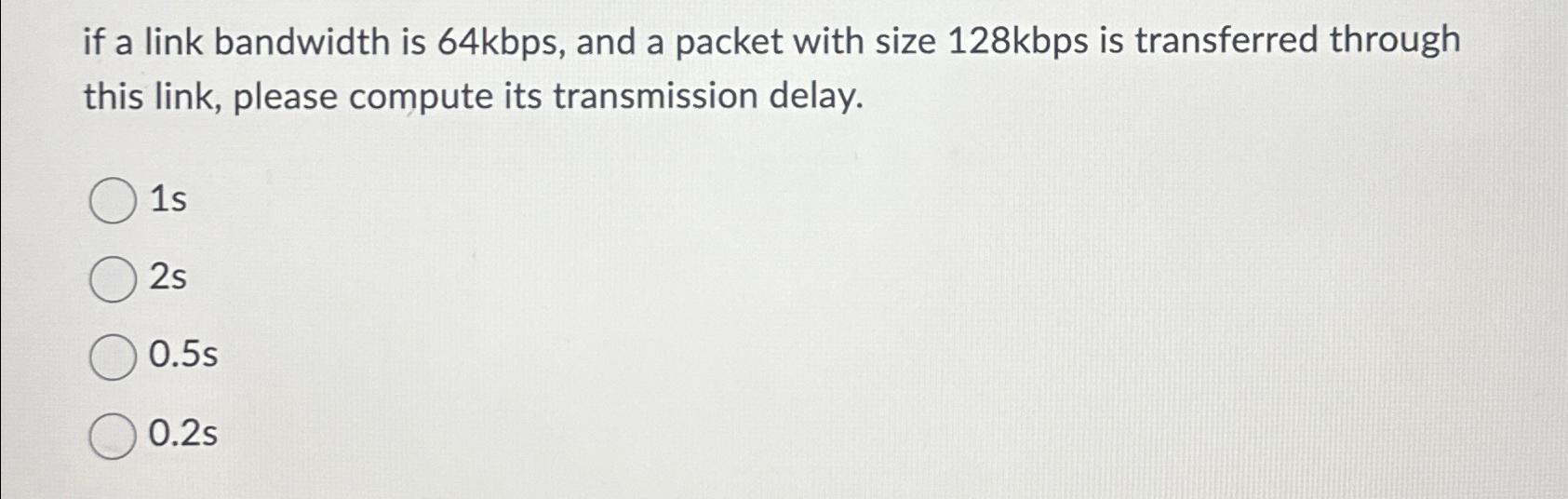 Solved if a link bandwidth is 64kbps, ﻿and a packet with | Chegg.com