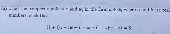 Solved a) Find the complex numbers z and w, in the form | Chegg.com