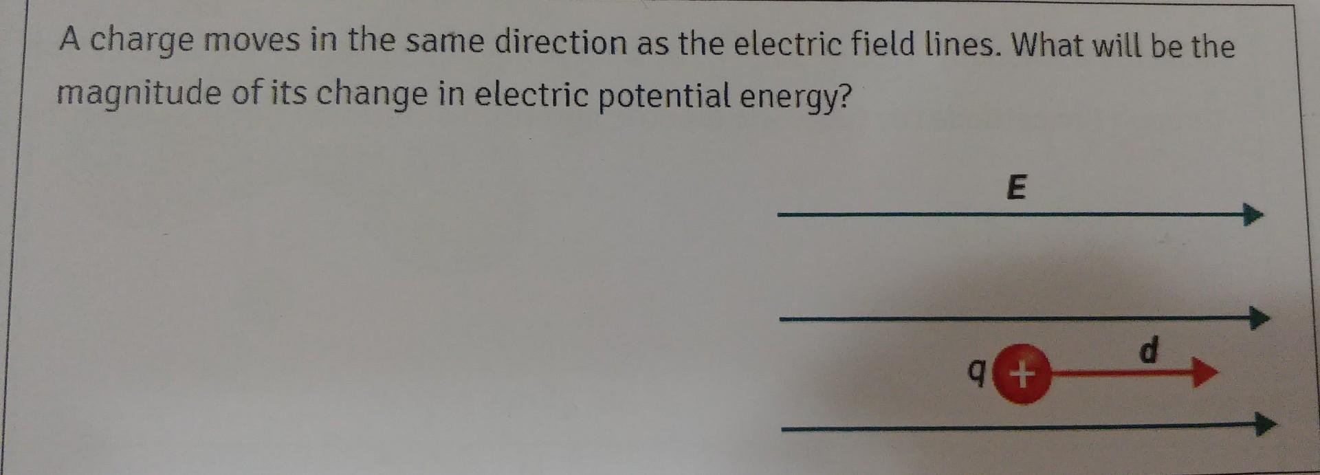 Solved A charge moves in the same direction as the electric | Chegg.com