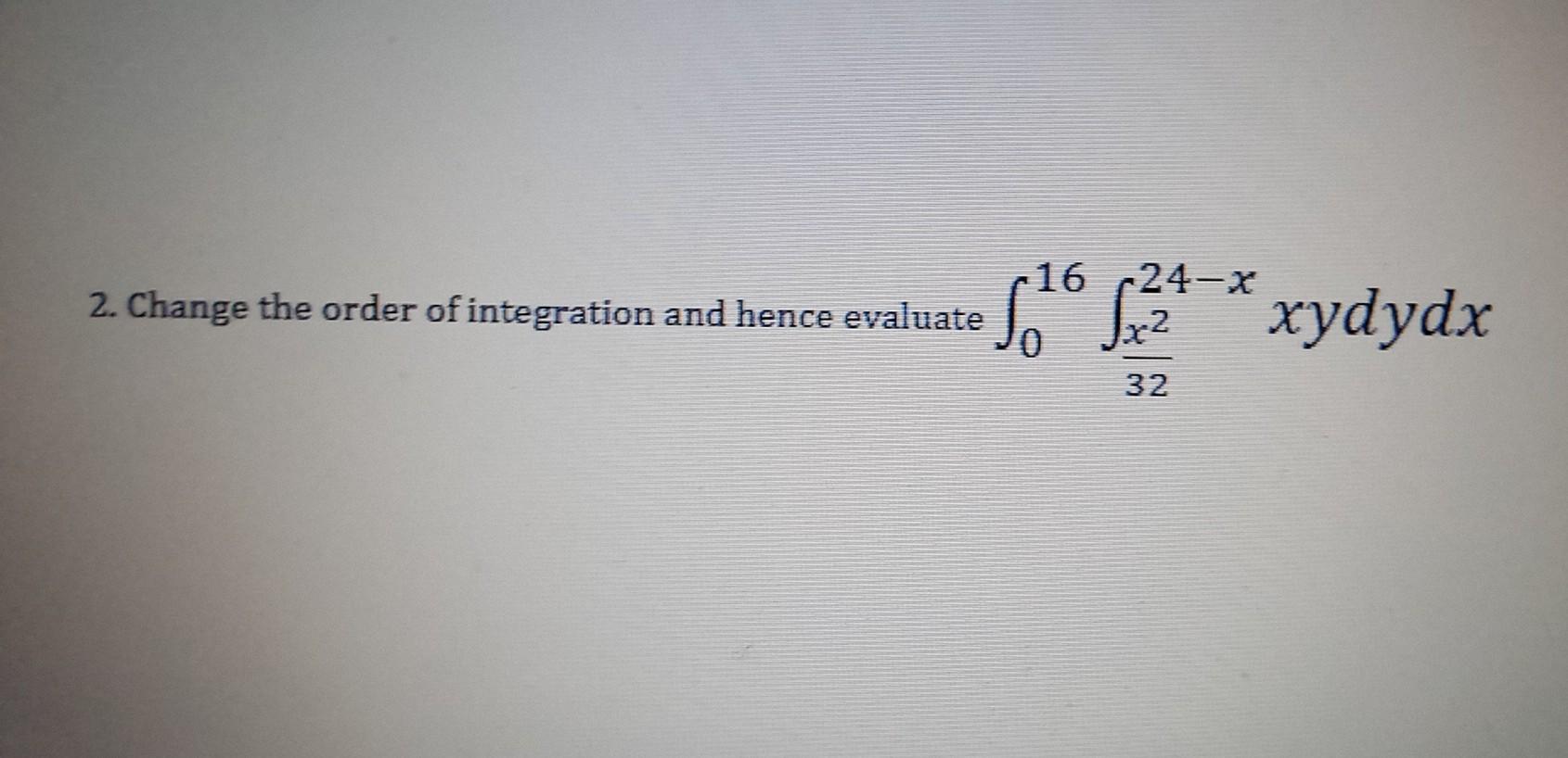 Solved 2. Change the order of integration and hence evaluate | Chegg.com