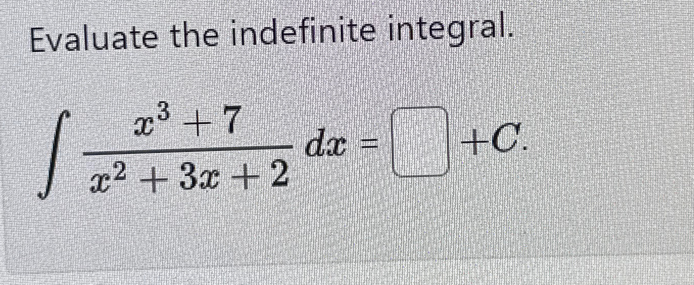 Solved Evaluate the indefinite integral.∫﻿﻿x3+7x2+3x+2dx=,+C | Chegg.com