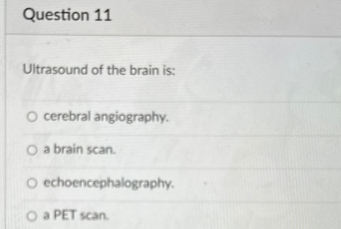Solved Question 11Ultrasound of the brain is:cerebral | Chegg.com