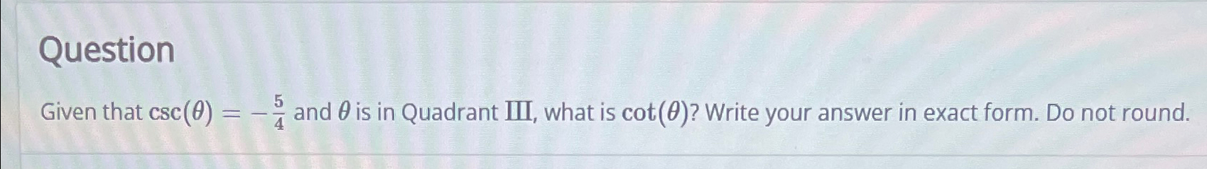 Solved QuestionGiven that csc(θ)=-54 ﻿and θ ﻿is in Quadrant | Chegg.com
