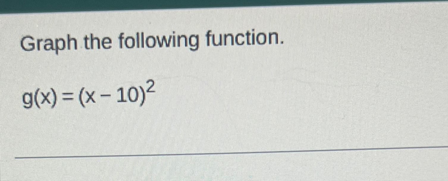 Solved Graph the following function.g(x)=(x-10)2 | Chegg.com