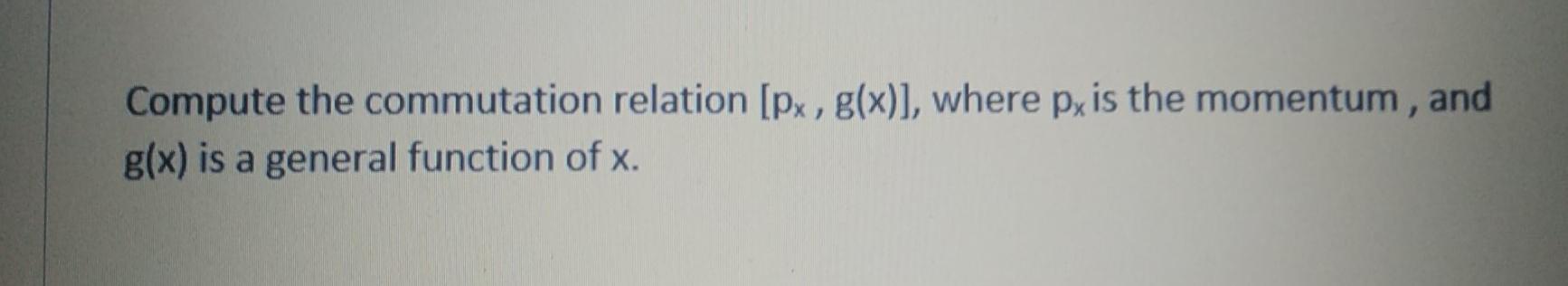 Solved Compute the commutation relation (px, g(x)], where px | Chegg.com