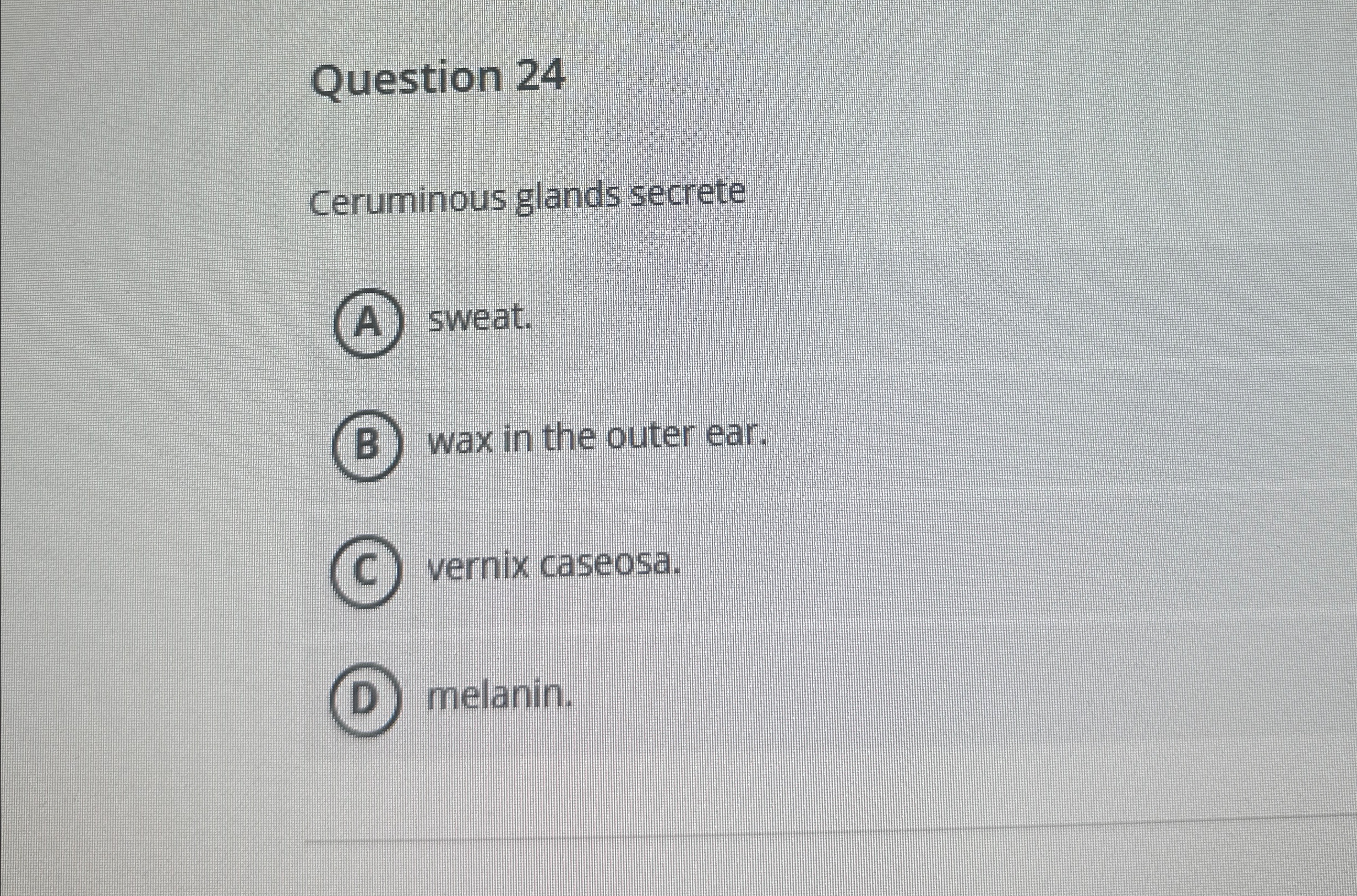 Solved Question 24Ceruminous glands secrete(A) ﻿sweat.wax in | Chegg.com