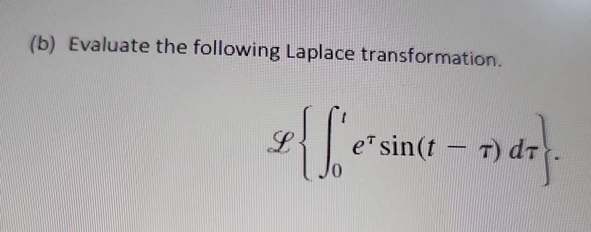 Solved (b) Evaluate the following Laplace transformation. | Chegg.com