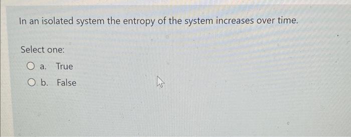 Solved In an isolated system the entropy of the system | Chegg.com