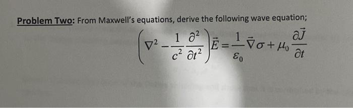 Solved Problem Two: From Maxwell's equations, derive the | Chegg.com