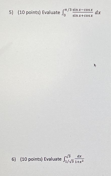 Solved 5) (10 points) Evaluate ∫0π/3sinx+cosxsinx−cosxdx 6) | Chegg.com