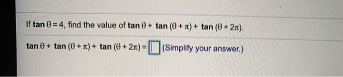 Solved If tan 0 = 4, find the value of tan 0 + tan (0 + #t) | Chegg.com