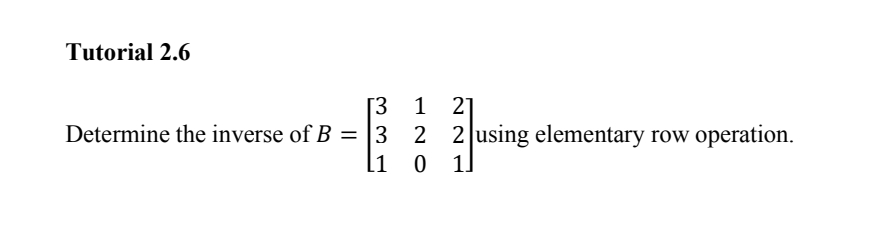 Solved Tutorial 2.6Determine the inverse of B=[312322101] | Chegg.com