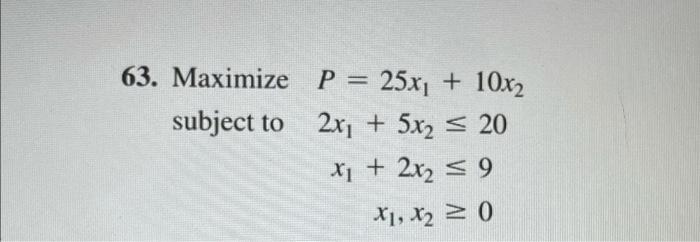 Solved 63. Maximize P = 25xı + 10x2 subject to 2x1 + 5x2 = | Chegg.com