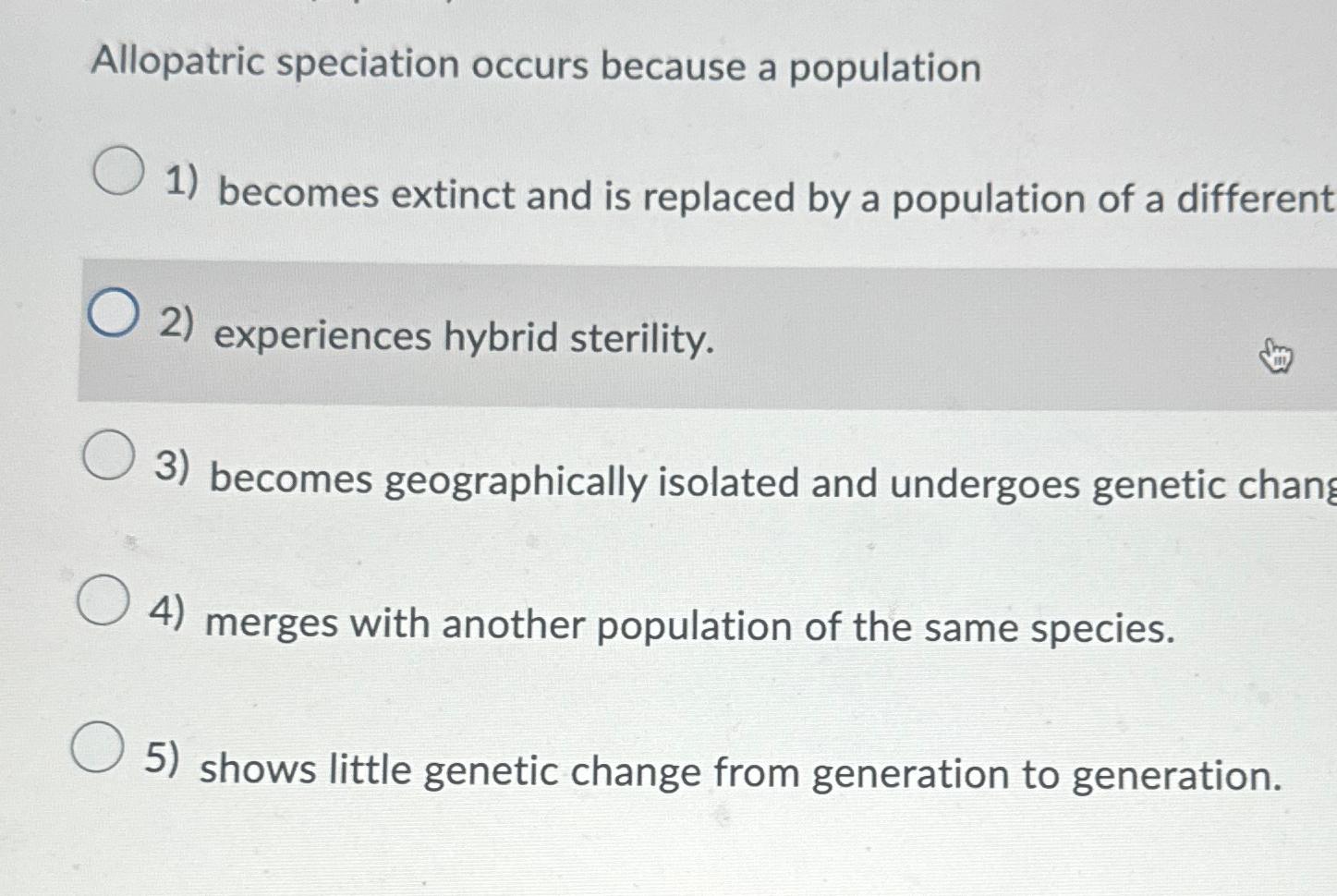 Solved Allopatric speciation occurs because a | Chegg.com