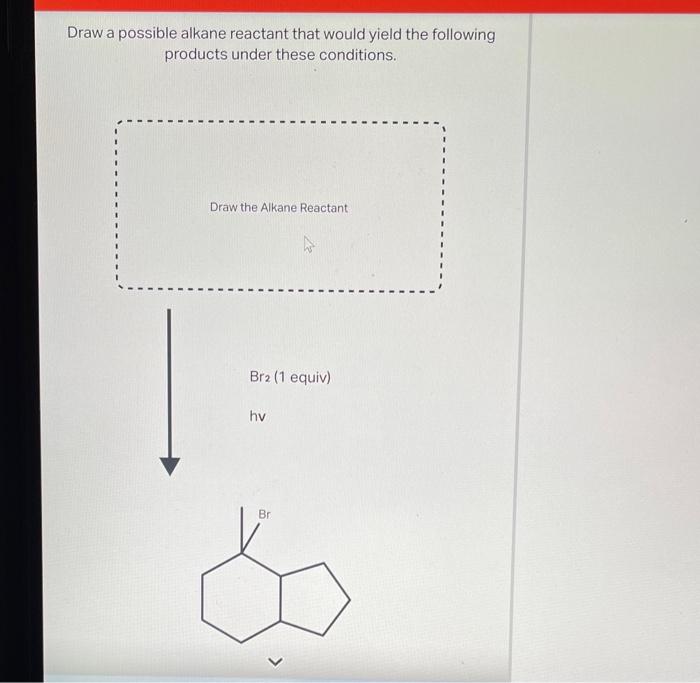 Solved Draw a possible alkane reactant that would yield the | Chegg.com