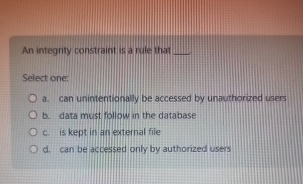 Solved An integrity constraint is a rule thatSelect one: | Chegg.com