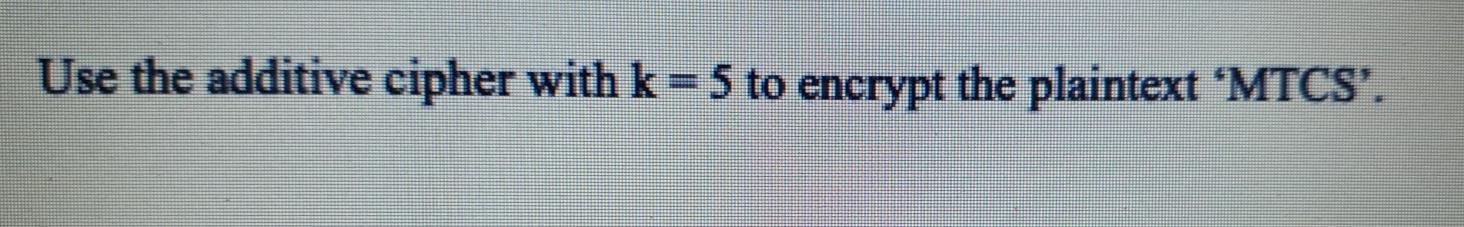 Solved Use the additive cipher with k=5 to encrypt the | Chegg.com