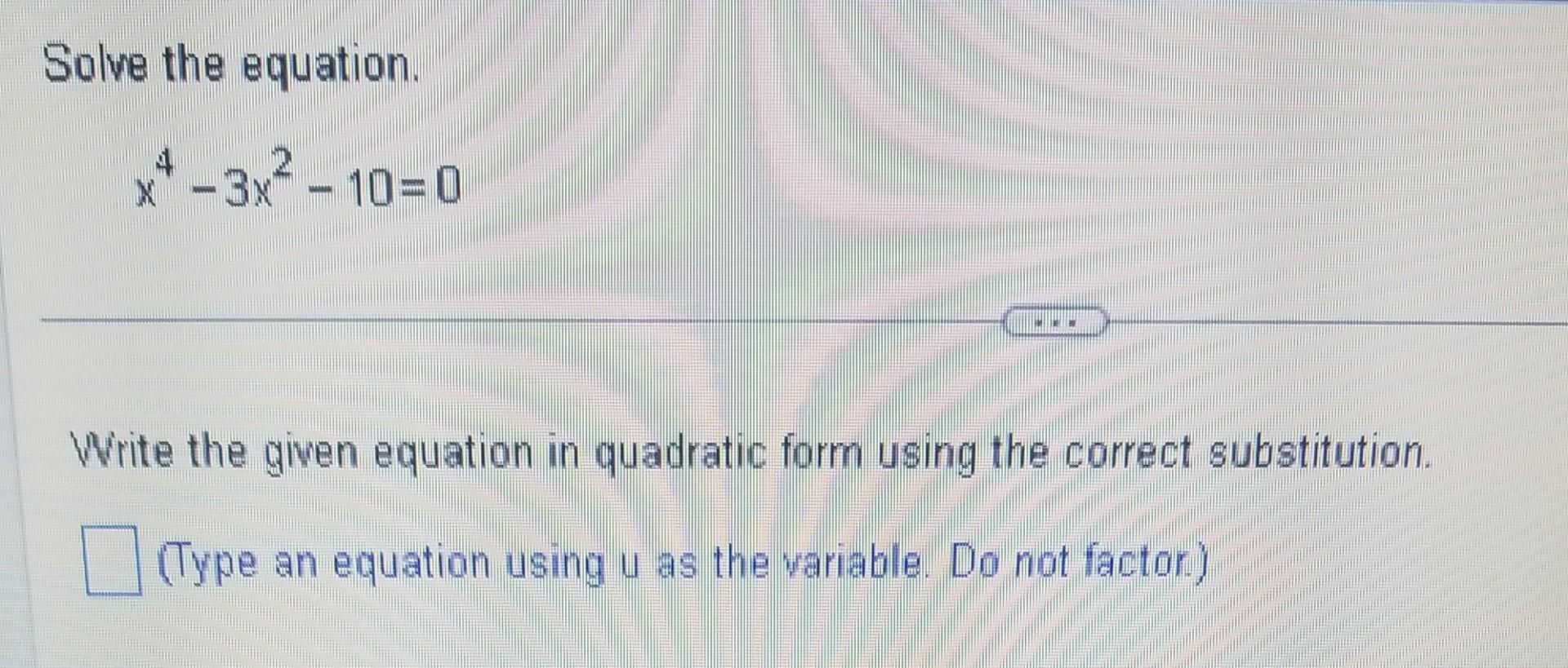 Solved Solve the equation. x4−3x2−10=0 Write the given | Chegg.com