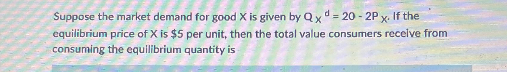 Solved Suppose the market demand for good x ﻿is given by | Chegg.com