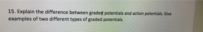 Solved 15. Explain the difference between graded potentials | Chegg.com