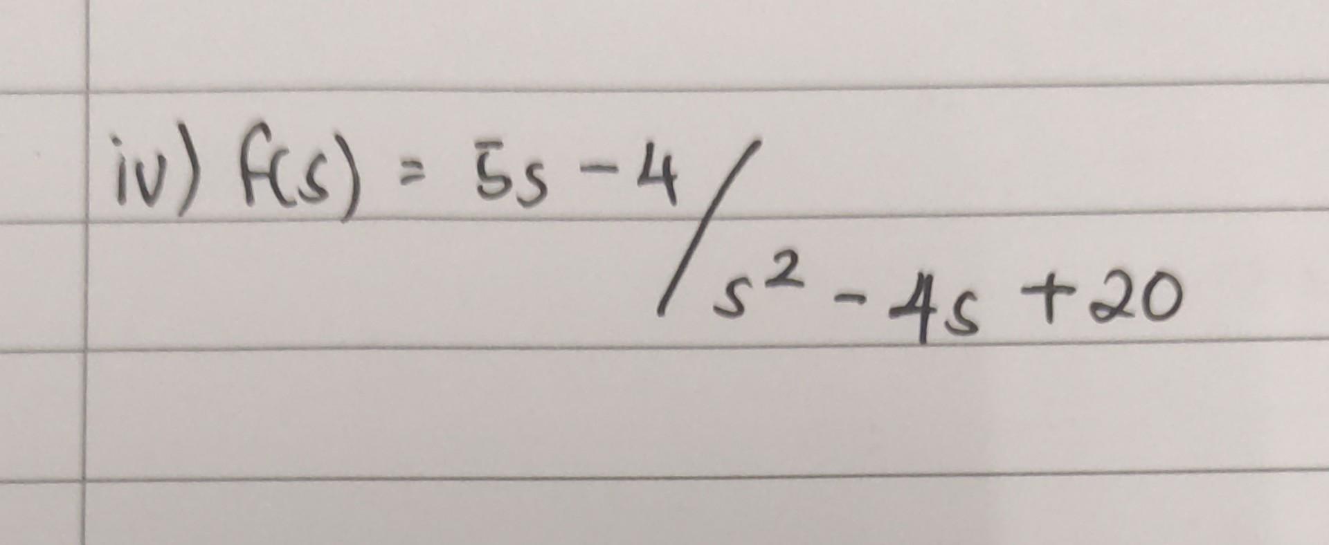 Solved iv) f(s)=5s−4/s2−4s+20 | Chegg.com