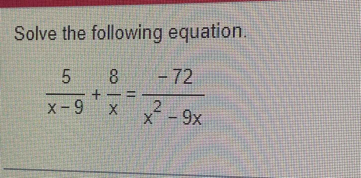 Solved Solve the following equation.5x-9+8x=-72x2-9x | Chegg.com