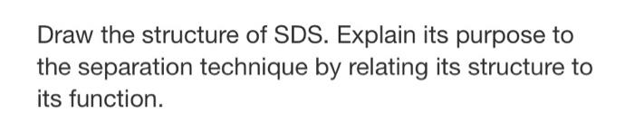Solved Draw the structure of SDS. Explain its purpose to the | Chegg.com
