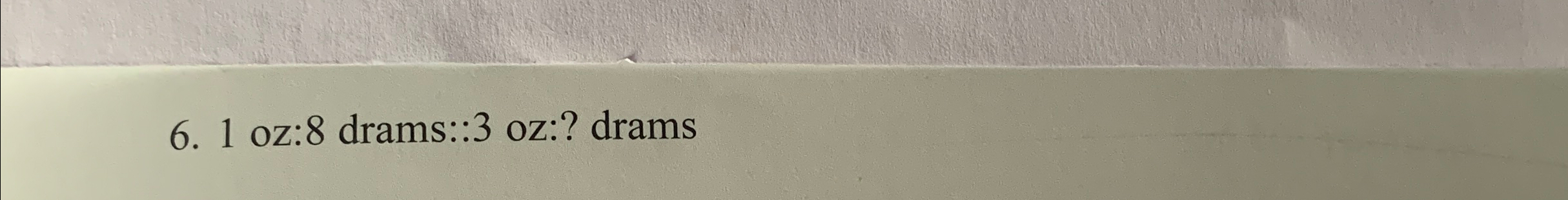 Solved 1 ﻿oz:8 ﻿drams::3 ﻿oz:? ﻿drams | Chegg.com