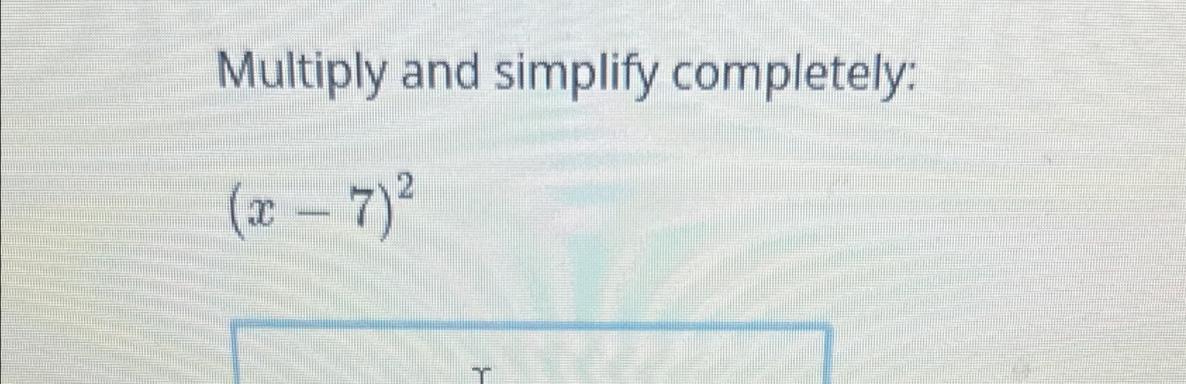 Solved Multiply and simplify completely:(x-7)2 | Chegg.com