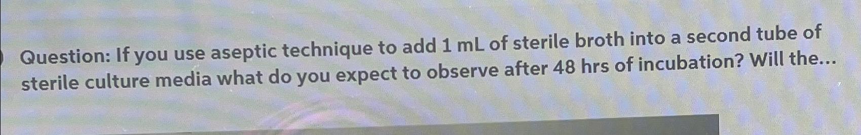 Solved Question: If you use aseptic technique to add 1mL ﻿of | Chegg.com