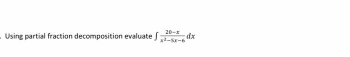 Solved Using partial fraction decomposition evaluate S; 20-X | Chegg.com
