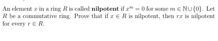 Solved An element x in a ring R is called nilpotent if xm=0 | Chegg.com
