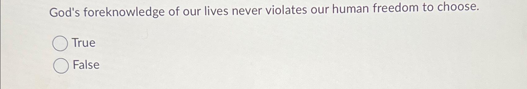 Solved God's foreknowledge of our lives never violates our | Chegg.com