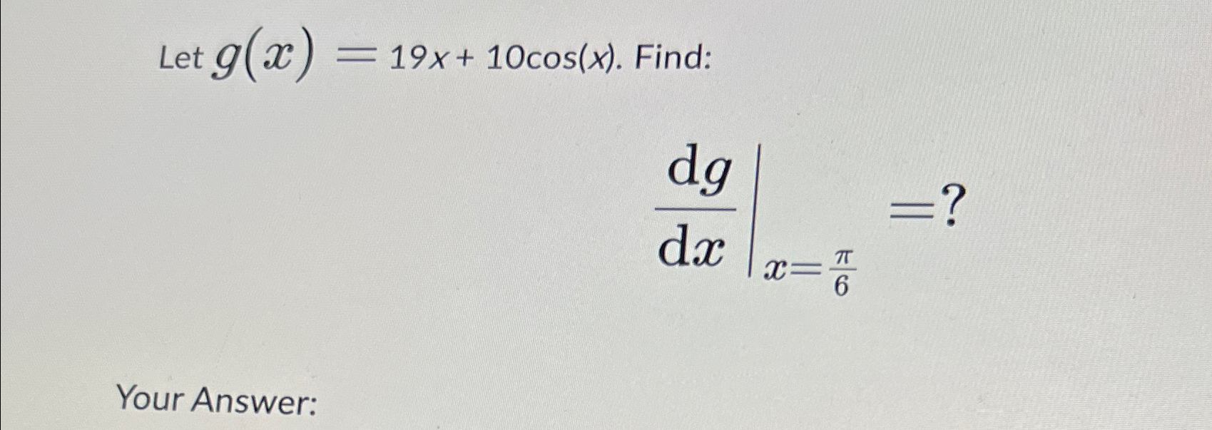 Solved Let g(x)=19x+10cos(x). Find:dg(d)x|x|=π6=Your | Chegg.com Solved Let g(x)=19x+10cos(x). Find:dg(d)x|x|=π6=Your | Chegg.com