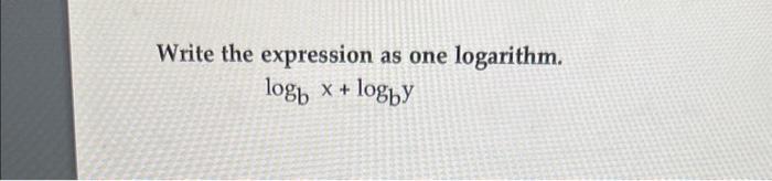 Solved Write the expression as one logarithm. logbx+logby | Chegg.com