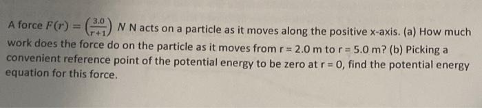 Solved A force F(r)=(r+13.0)N acts on a particle as it moves | Chegg.com