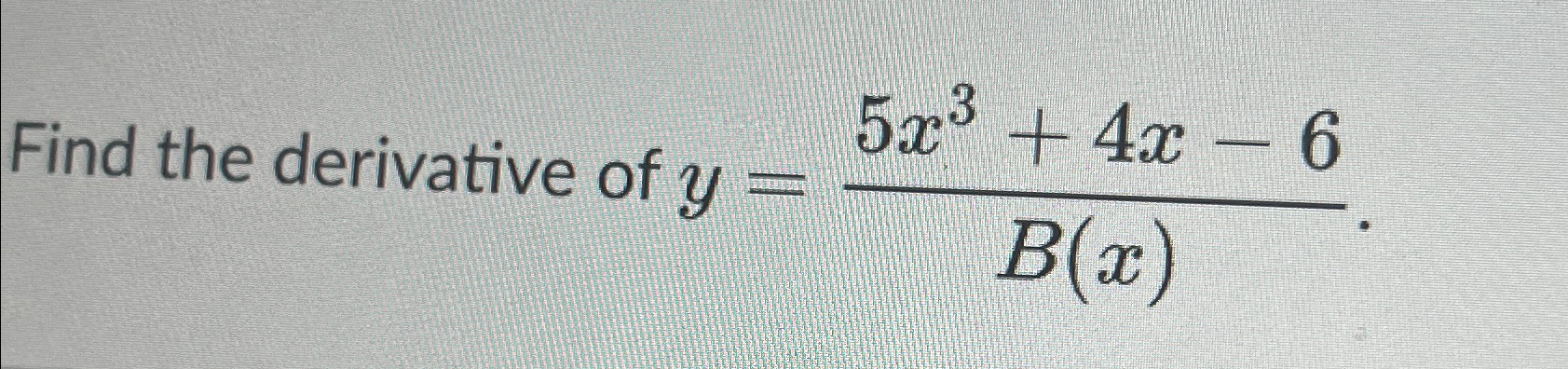 Solved Find the derivative of y=5x3+4x-6B(x) | Chegg.com