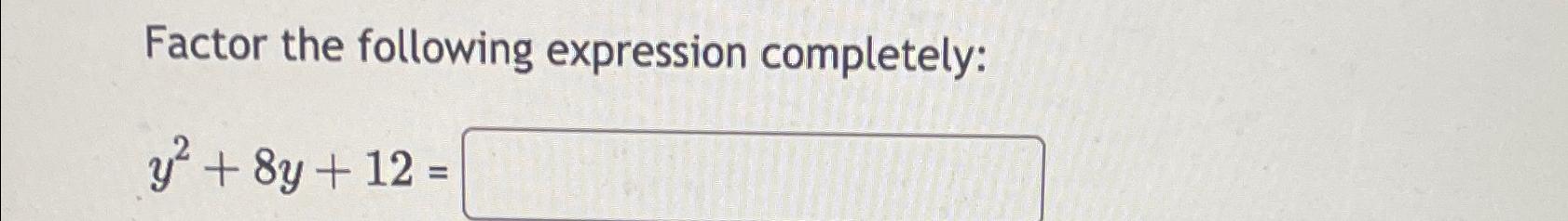 Solved Factor the following expression completely:y2+8y+12= | Chegg.com