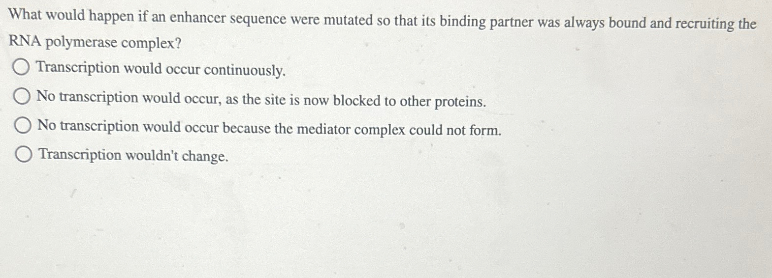 Solved What would happen if an enhancer sequence were | Chegg.com