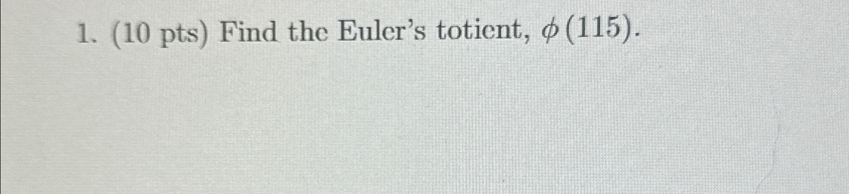 Solved (10 ﻿pts) ﻿Find the Euler's totient, φ(115). | Chegg.com