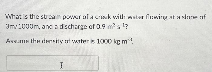 Solved What is the stream power of a creek with water | Chegg.com