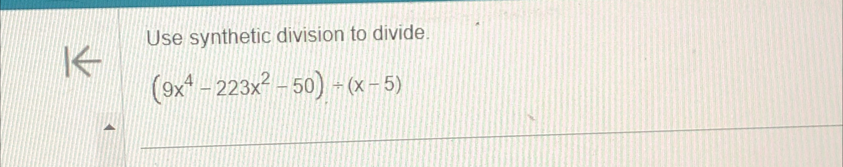 Solved Use synthetic division to divide.(9x4-223x2-50)÷(x-5) | Chegg.com