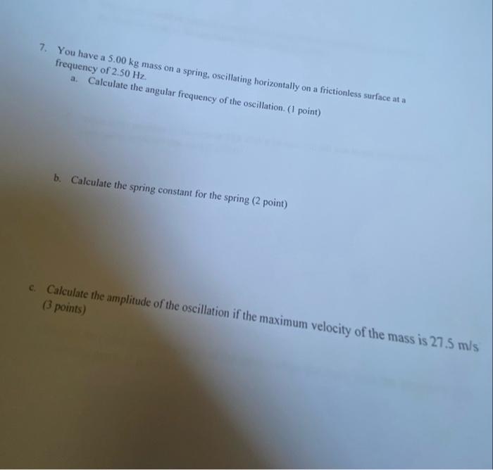 Solved 7. You have a 5.00 kg mass on a spring, oscillating | Chegg.com