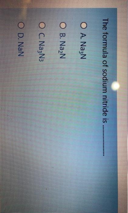 Solved The formula of sodium nitride is BERBE O A. Na3N O B. | Chegg.com